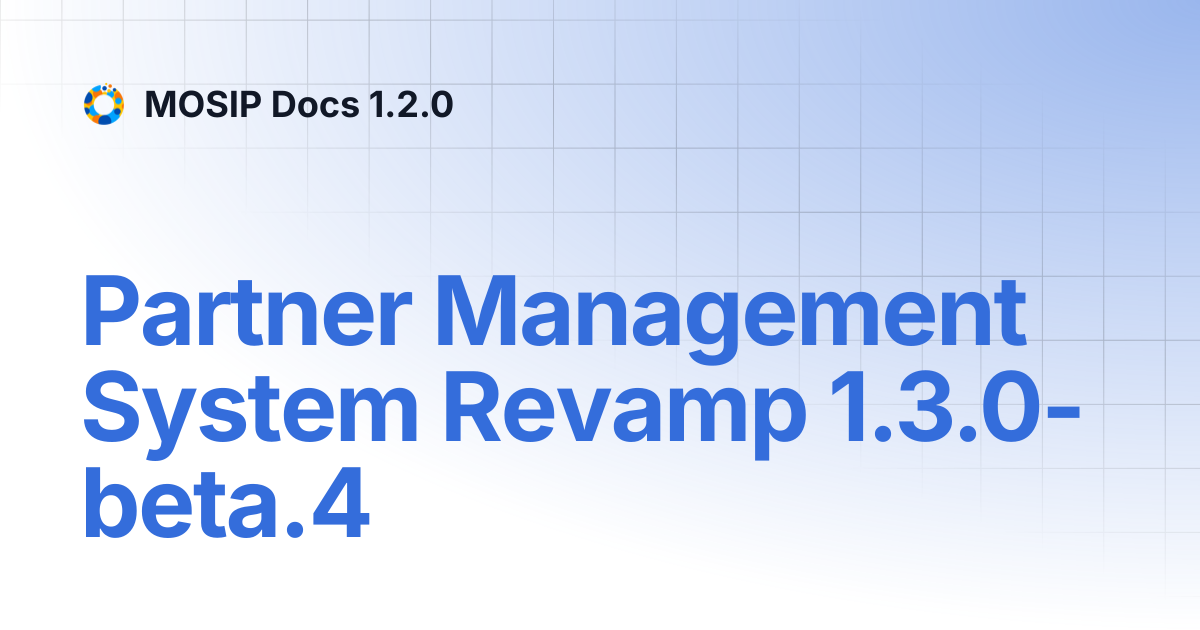 Partner Management System Revamp 1.3.0-beta.4 | MOSIP Docs 1.2.0