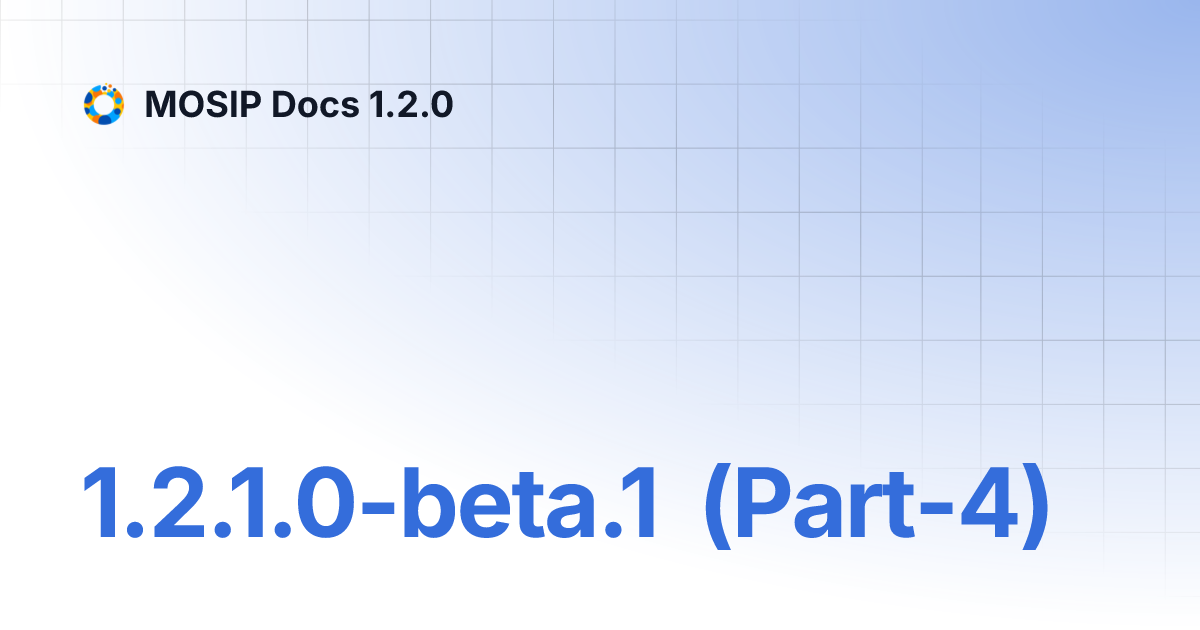 1.2.1.0-beta.1 (Part-4) | MOSIP Docs 1.2.0