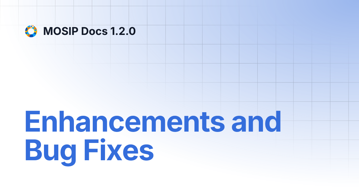 Enhancements and Bug Fixes | MOSIP Docs 1.2.0