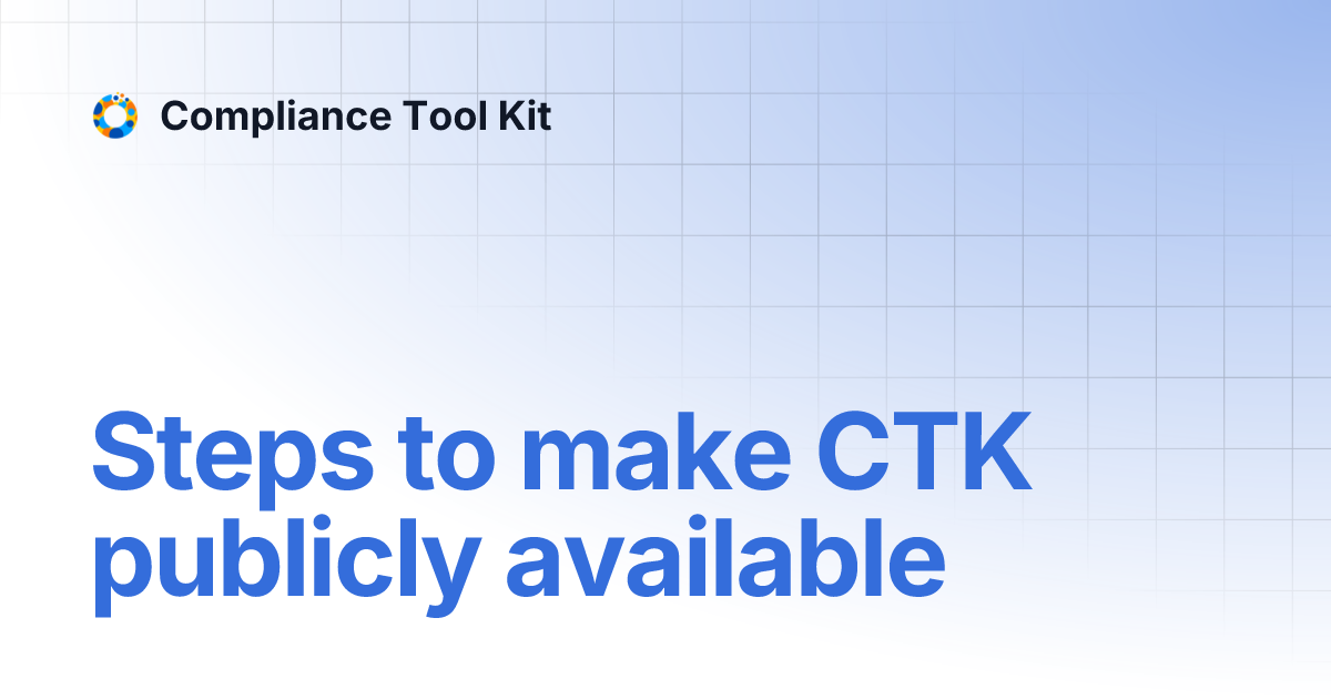 Steps to make CTK publicly available | Compliance Tool Kit