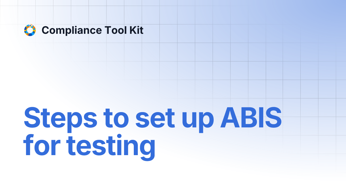 Steps to set up ABIS for testing | Compliance Tool Kit