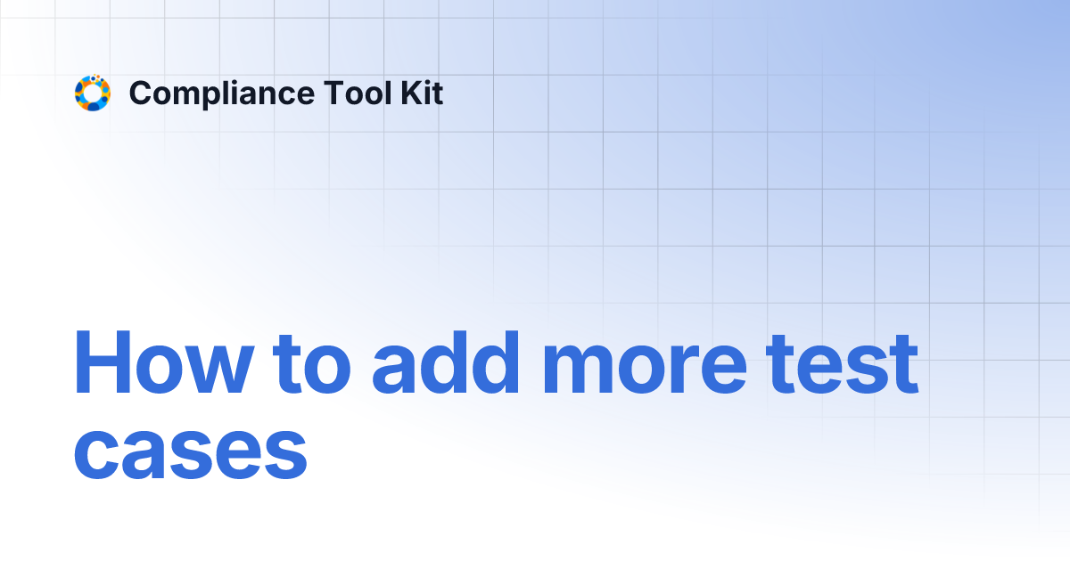 How to add more test cases | Compliance Tool Kit